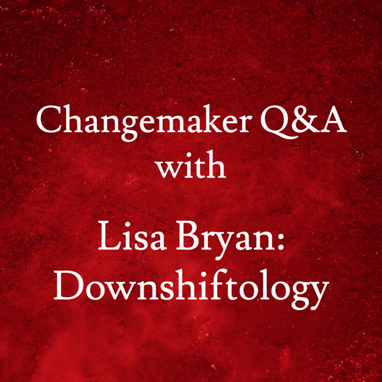 Changemaker Q&A with Lisa Bryan: Downshiftology - Resourcing the Revolution